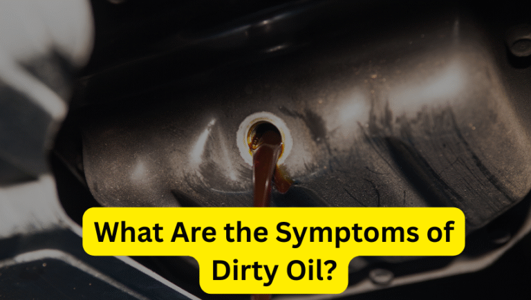 What Are the Symptoms of Dirty Oil? – Warning Signs & Solutions